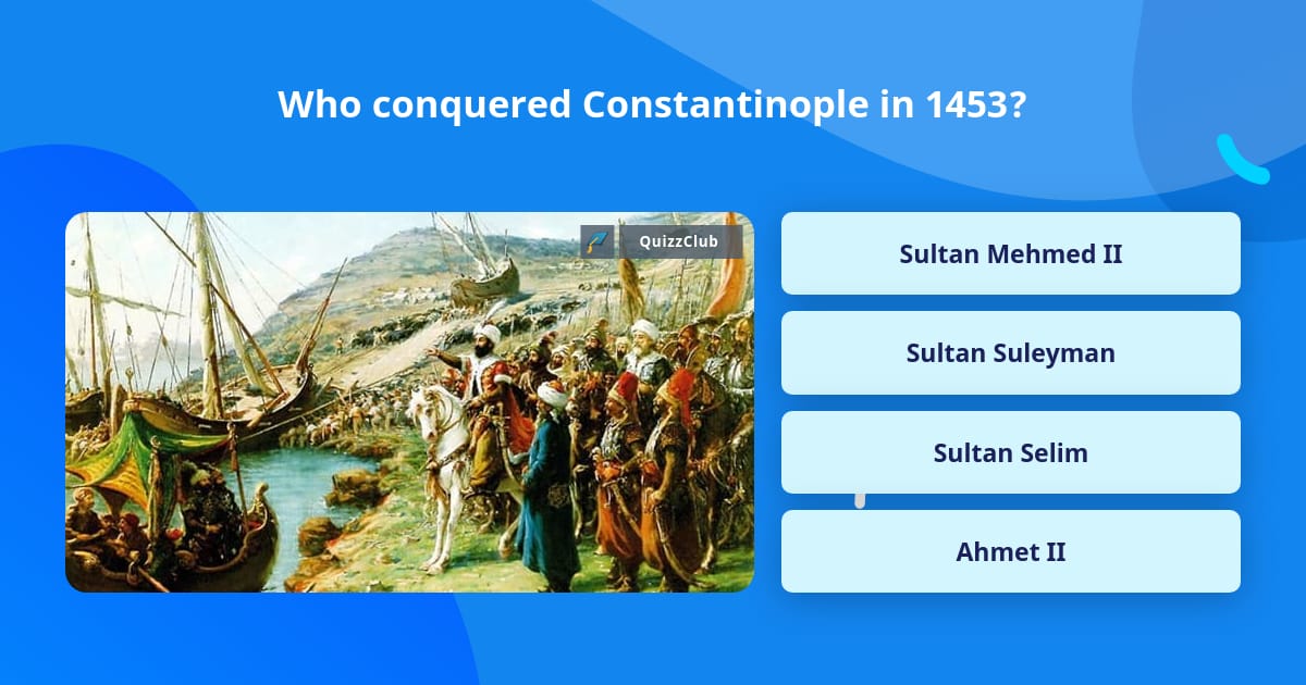 Who conquered Constantinople in 1453? | Trivia Questions | QuizzClub