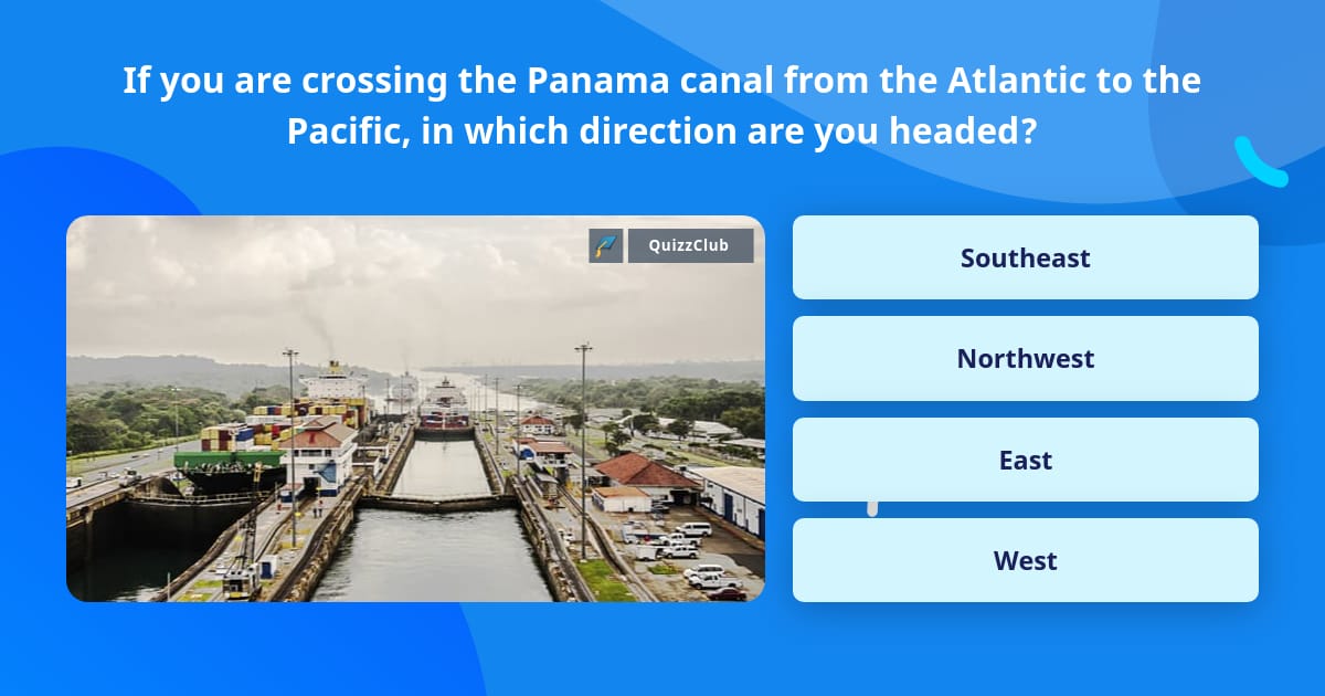 If you are crossing the Panama canal... | Trivia Answers | QuizzClub