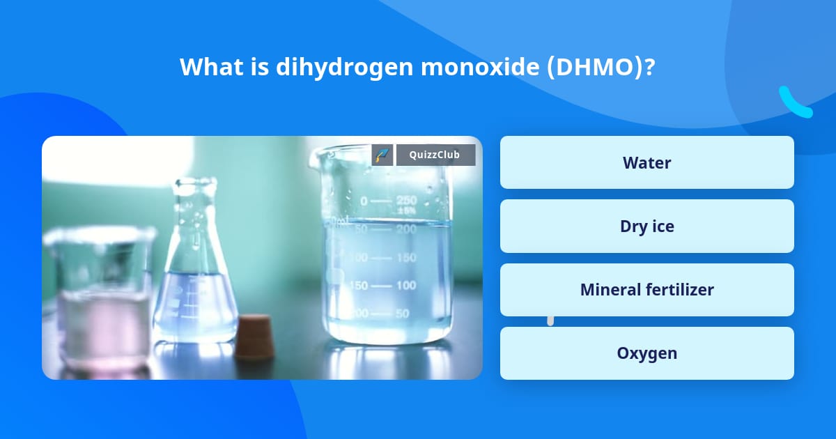 What is dihydrogen monoxide (DHMO)? | Trivia Answers | QuizzClub