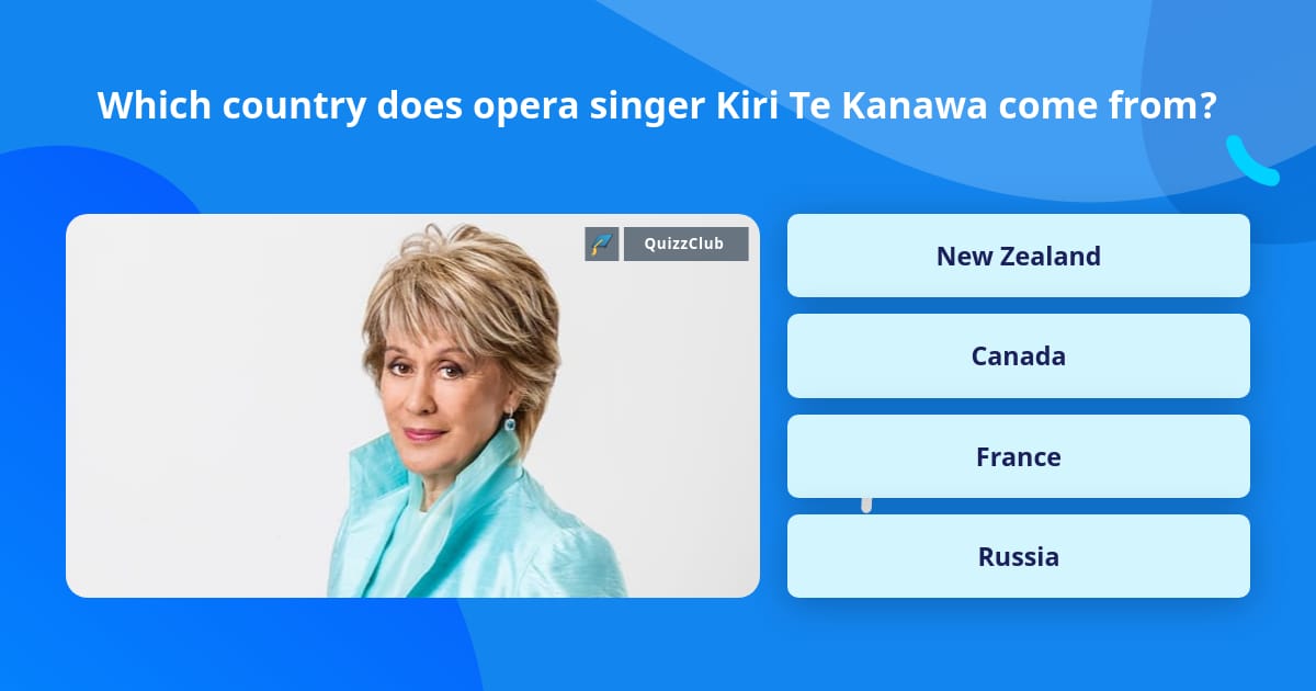 Which country does opera singer Kiri... | Trivia Questions | QuizzClub