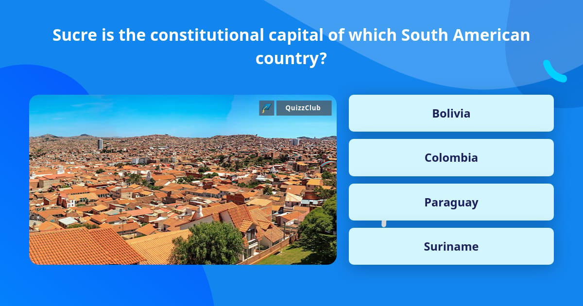 Sucre is the constitutional capital... | Trivia Questions | QuizzClub