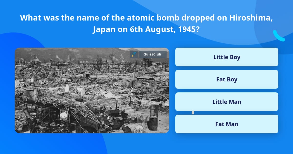 What was the name of the atomic bomb... | Trivia Questions | QuizzClub