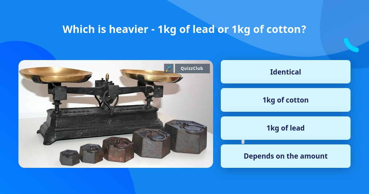 Which Is Heavier 1kg Of Lead Or Trivia Questions QuizzClub