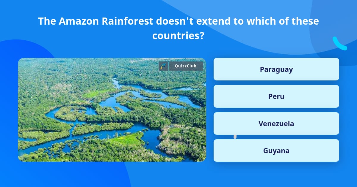 The Amazon Rainforest doesn't extend... | Trivia Questions | QuizzClub