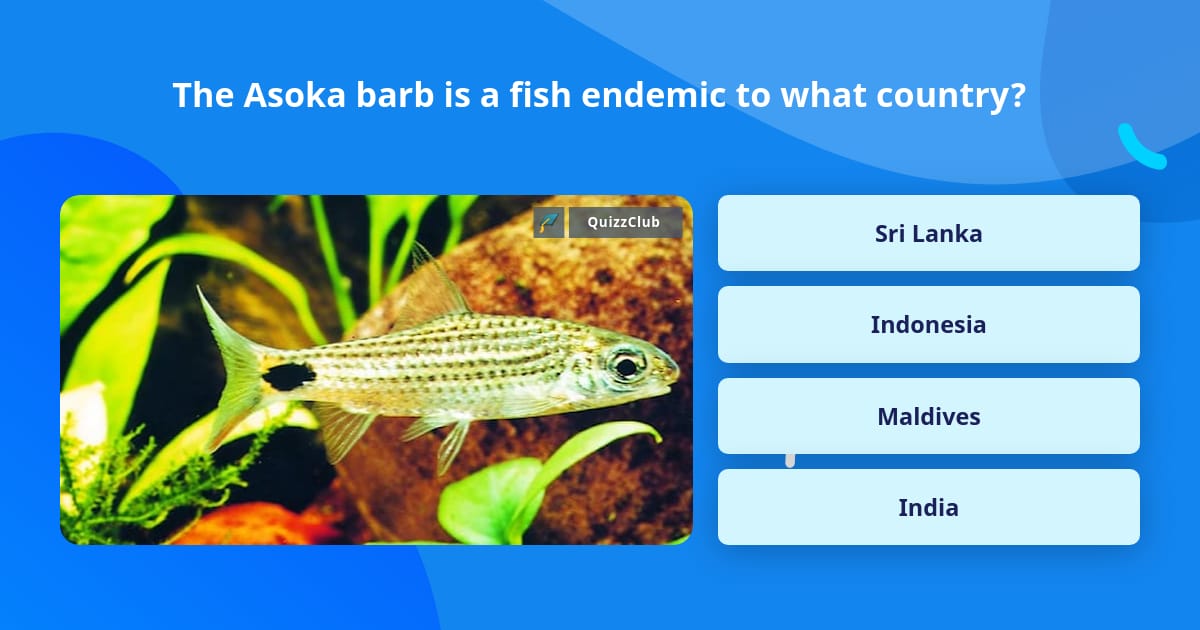 The Asoka barb is a fish endemic to... | Trivia Questions | QuizzClub