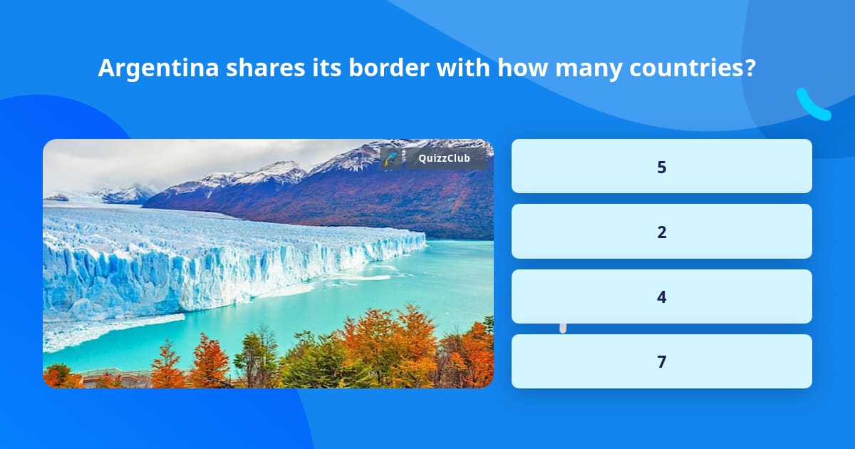 Argentina shares its border with how... | Trivia Questions | QuizzClub