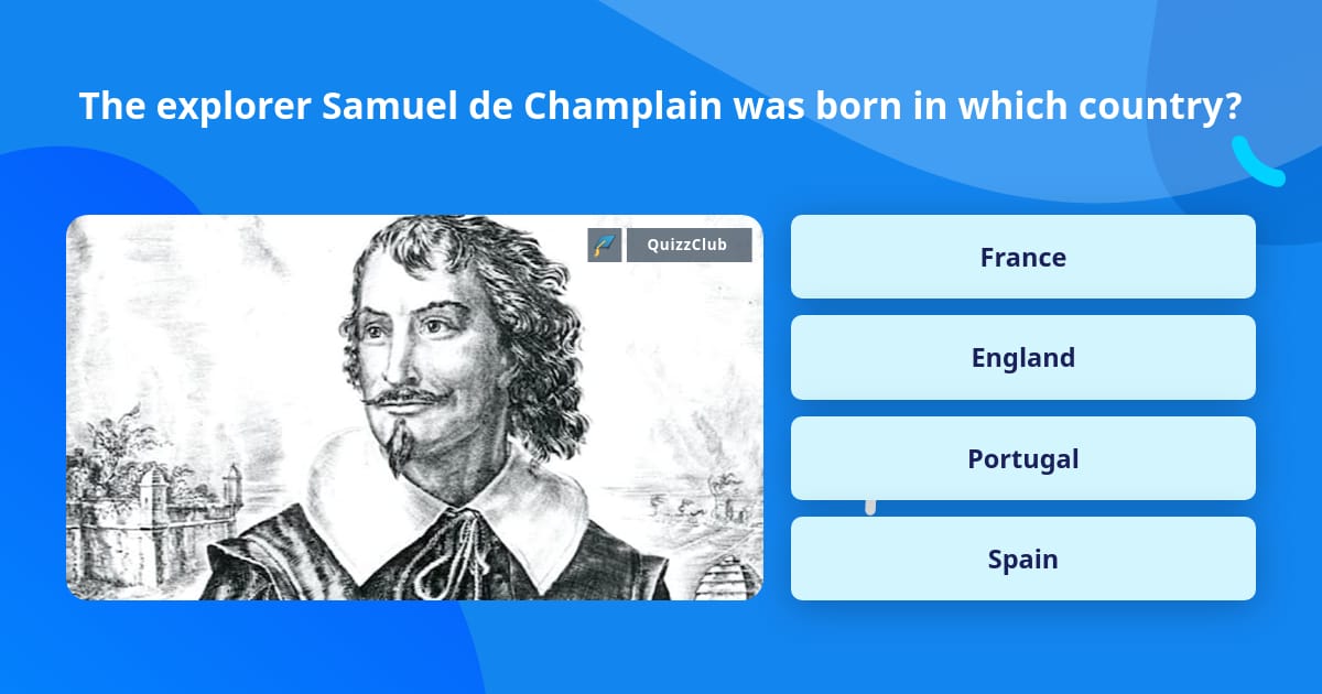 The explorer Samuel de Champlain was... | Trivia Questions | QuizzClub