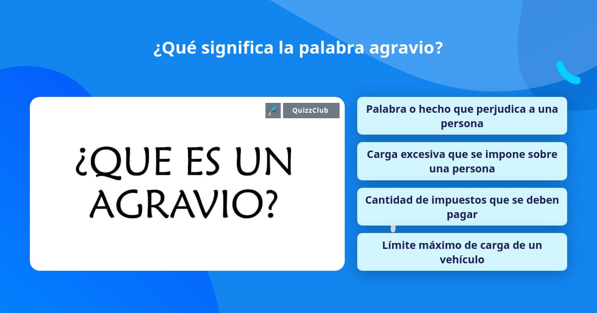¿Qué significa la palabra agravio? | Las Preguntas Trivia | QuizzClub