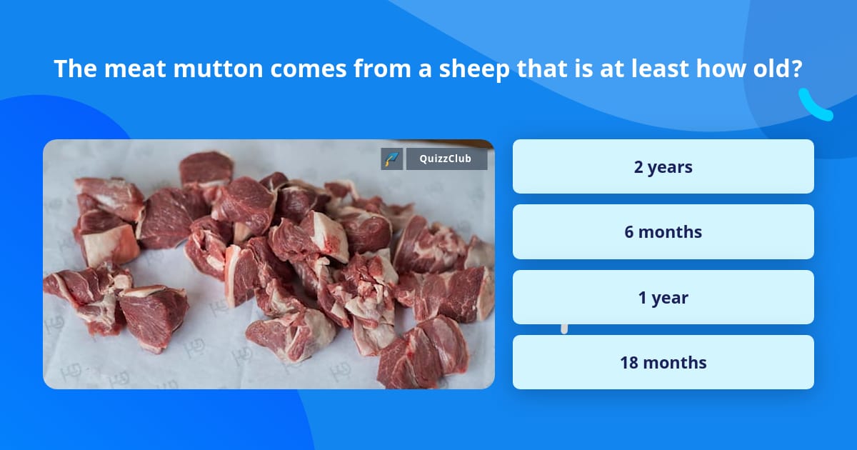 The meat mutton comes from a sheep... | Trivia Answers | QuizzClub