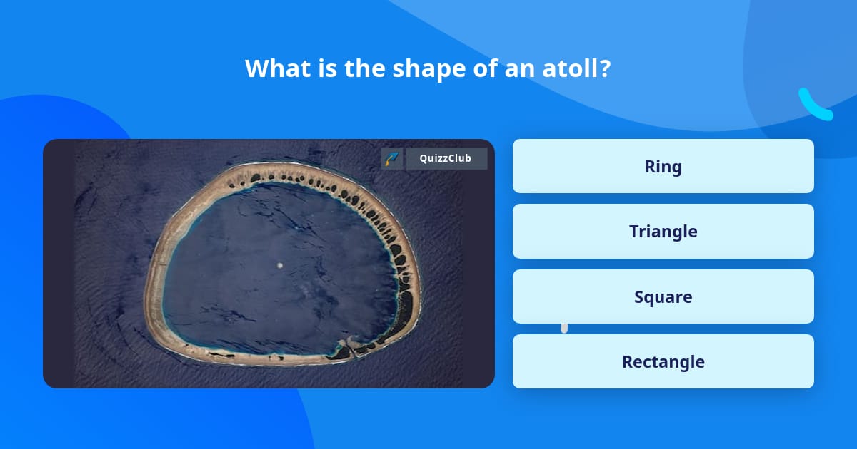 What is the shape of an atoll? | Trivia Answers | QuizzClub