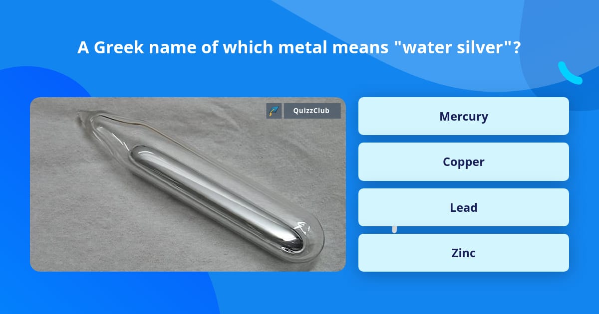 A Greek name of which metal means... | Trivia Answers | QuizzClub