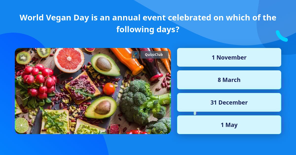 World Vegan Day is an annual event... | Trivia Questions | QuizzClub