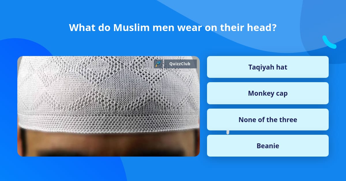 What do Muslim men wear on their head? | Trivia Questions | QuizzClub