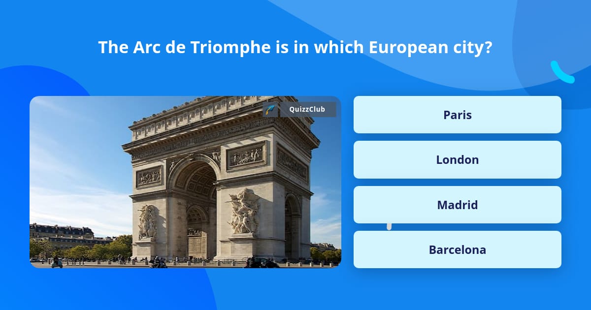 The Arc de Triomphe is in which... | Trivia Questions | QuizzClub