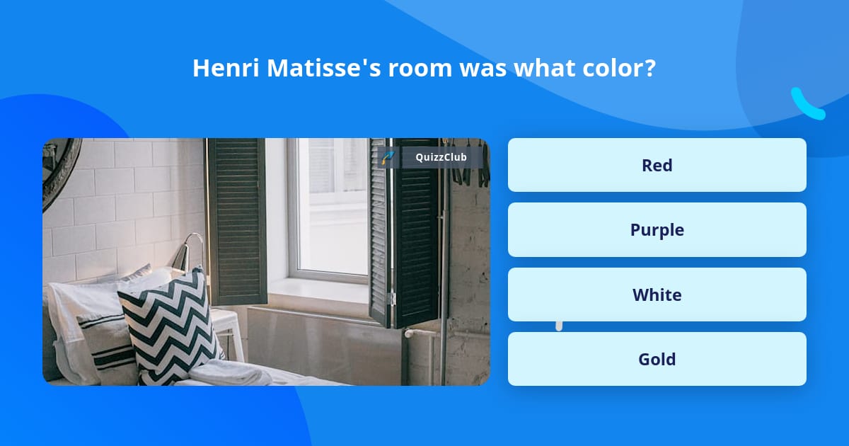 Henri Matisse's room was what color? | Trivia Questions | QuizzClub