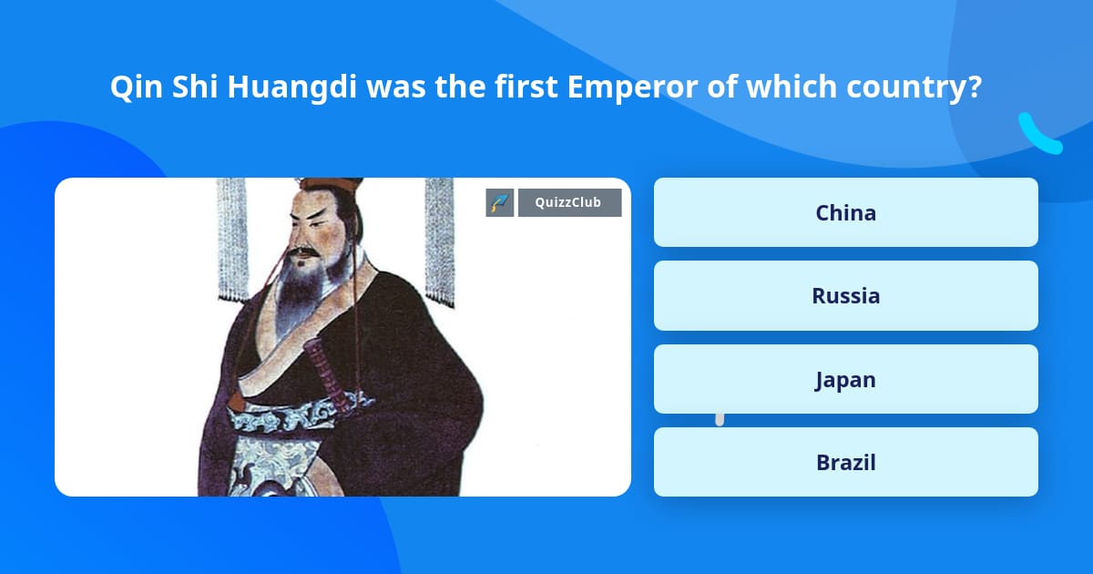 Qin Shi Huangdi was the first... | Trivia Questions | QuizzClub