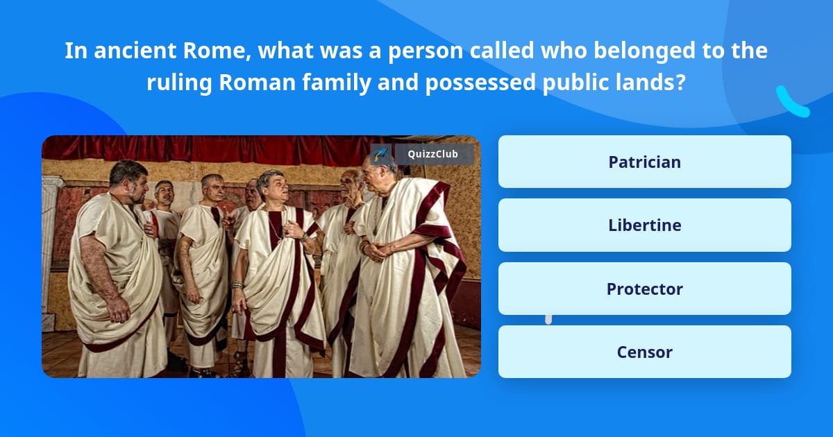 In ancient Rome, what was a person... | Trivia Questions | QuizzClub