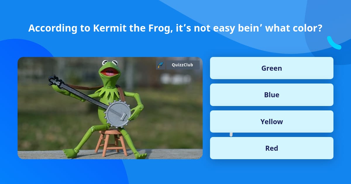 According to Kermit the Frog, it’s... | Trivia Questions | QuizzClub