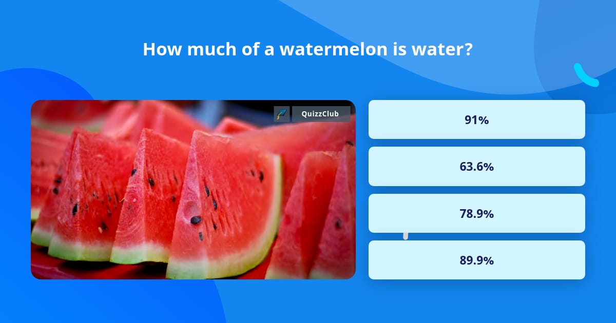 How much of a watermelon is water? | Trivia Questions | QuizzClub