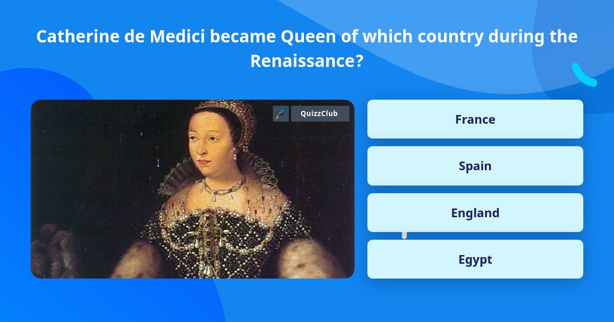 Catherine de Medici became Queen of... | Trivia Questions | QuizzClub