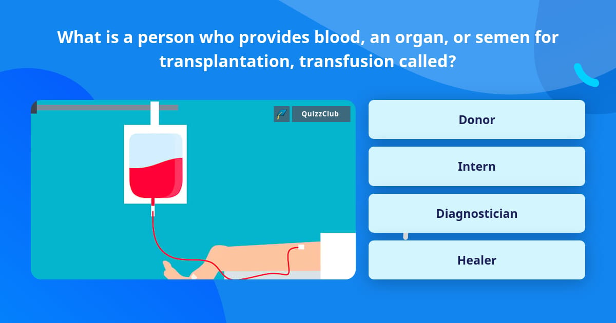 What is a person who provides blood,... | Trivia Answers | QuizzClub
