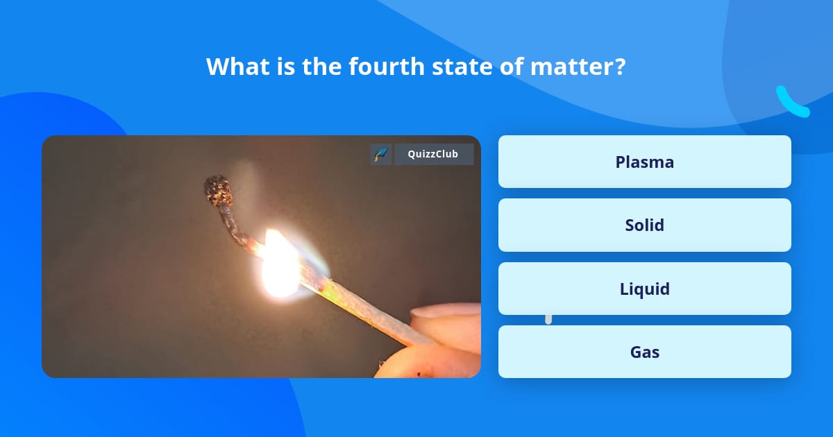 What is the fourth state of matter? | Trivia Questions | QuizzClub