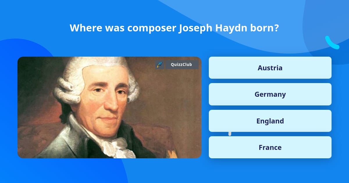 Where was composer Joseph Haydn born? | Trivia Questions | QuizzClub
