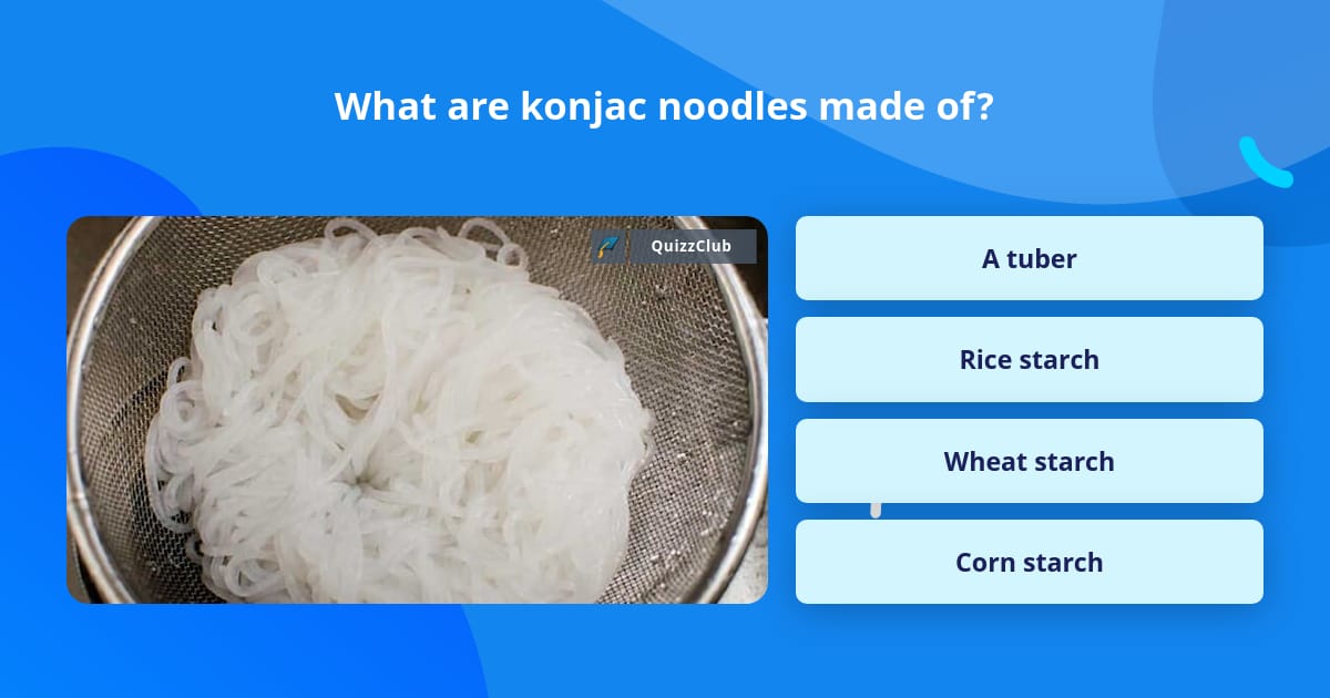 What are konjac noodles made of? | Trivia Questions | QuizzClub