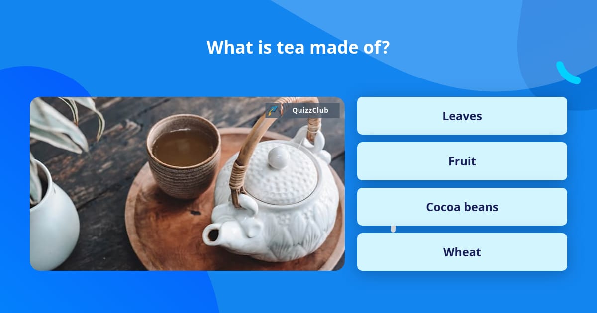 What is tea made of? | Trivia Questions | QuizzClub