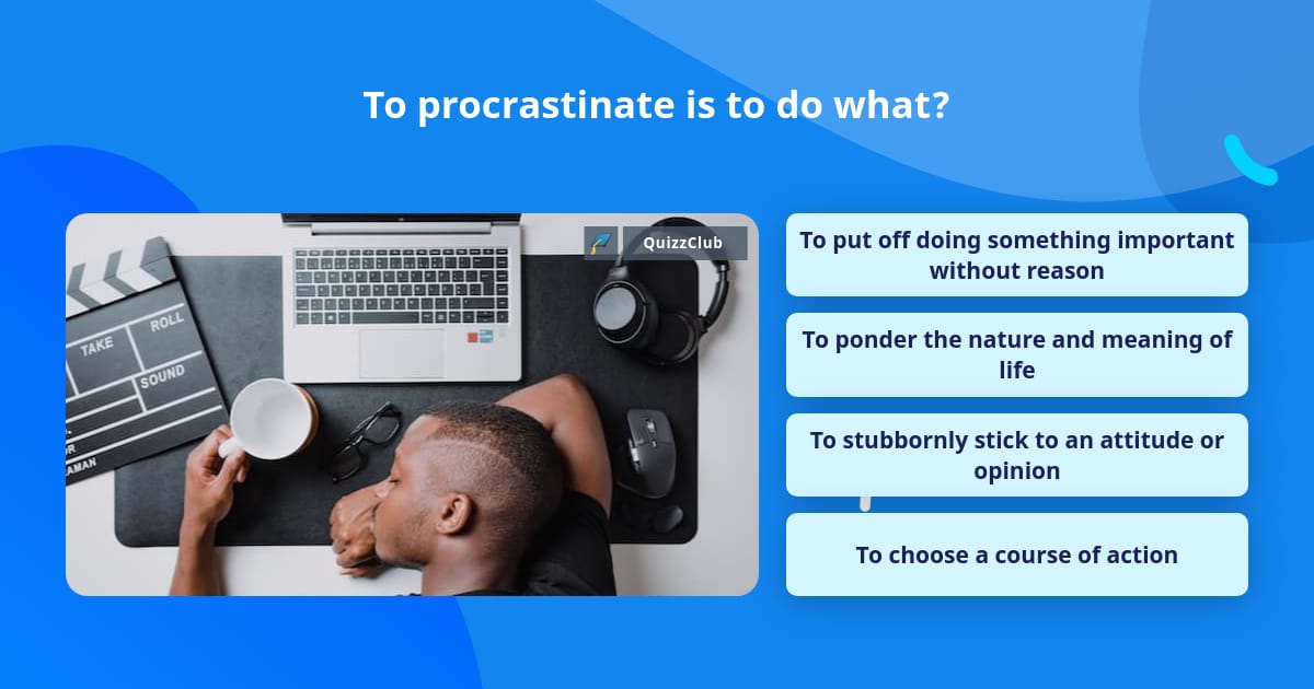 To procrastinate is to do what? | Trivia Questions | QuizzClub