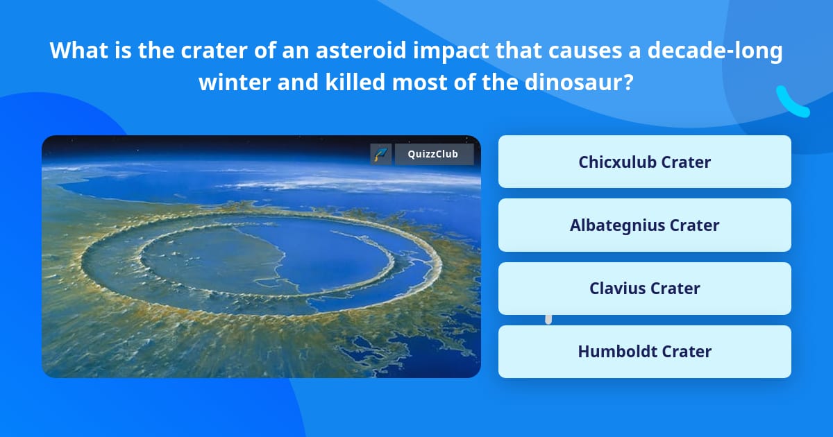 What is the crater of an asteroid... | Trivia Questions | QuizzClub