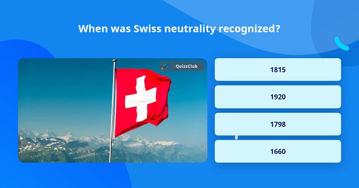 When was Swiss neutrality recognized? | Trivia Questions | QuizzClub