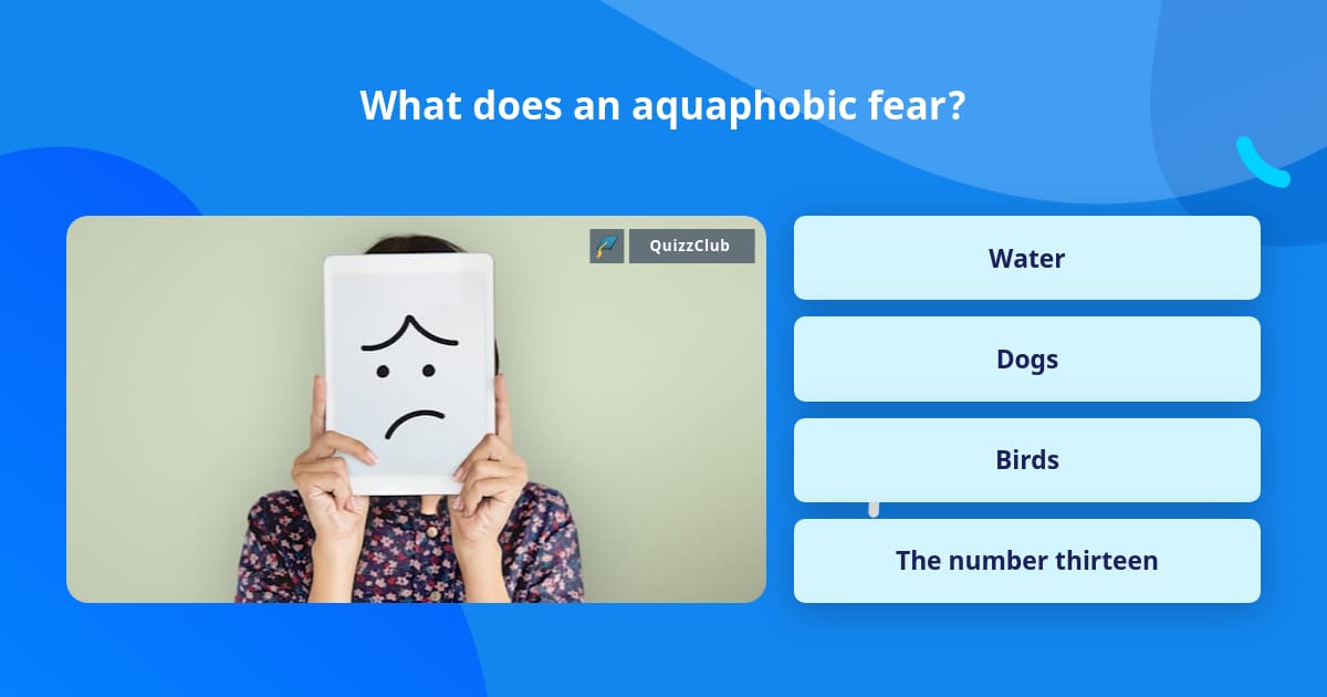 What does an aquaphobic fear? | Trivia Questions | QuizzClub