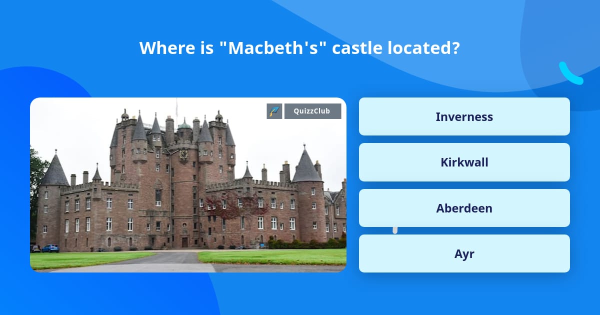 Where is "Macbeth's" castle located? | Trivia Answers | QuizzClub