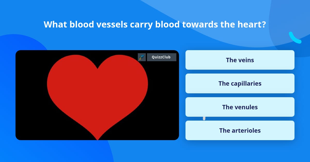 What blood vessels carry blood... | Trivia Questions | QuizzClub