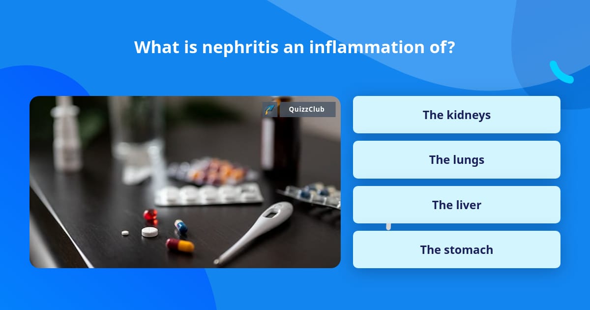 What is nephritis an inflammation of? | Trivia Questions | QuizzClub