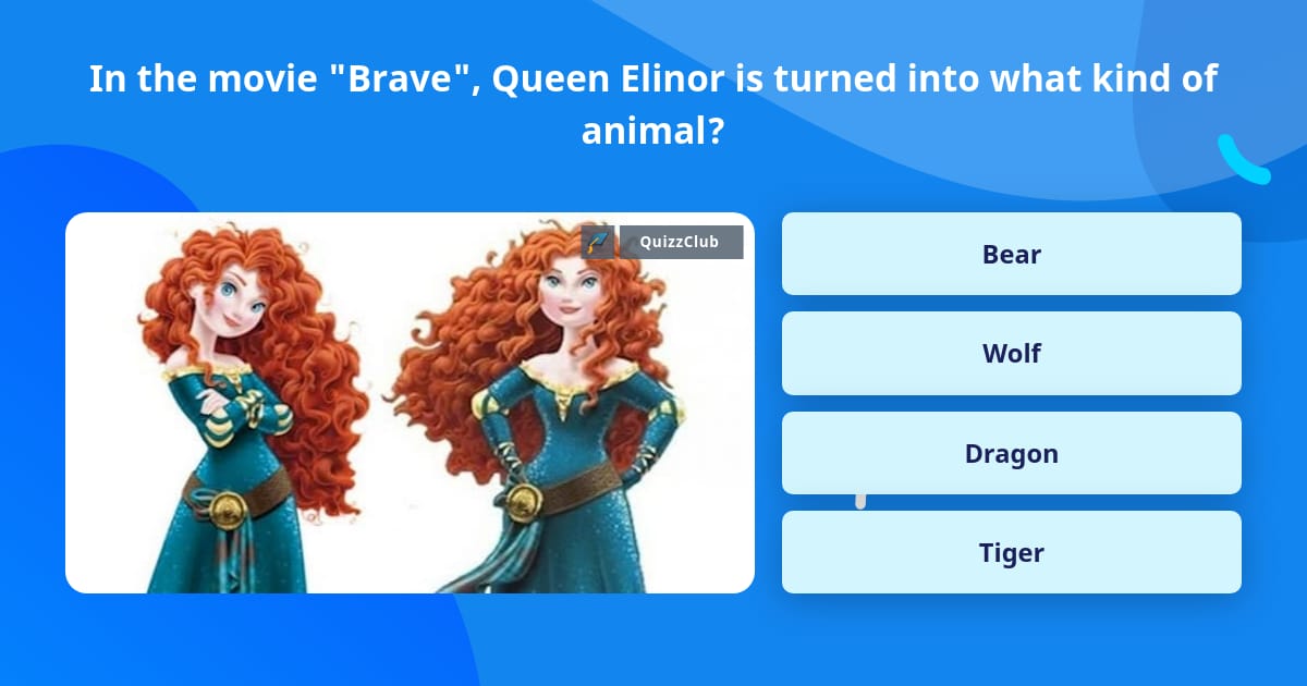 In the movie "Brave", Queen Elinor... | Trivia Questions | QuizzClub