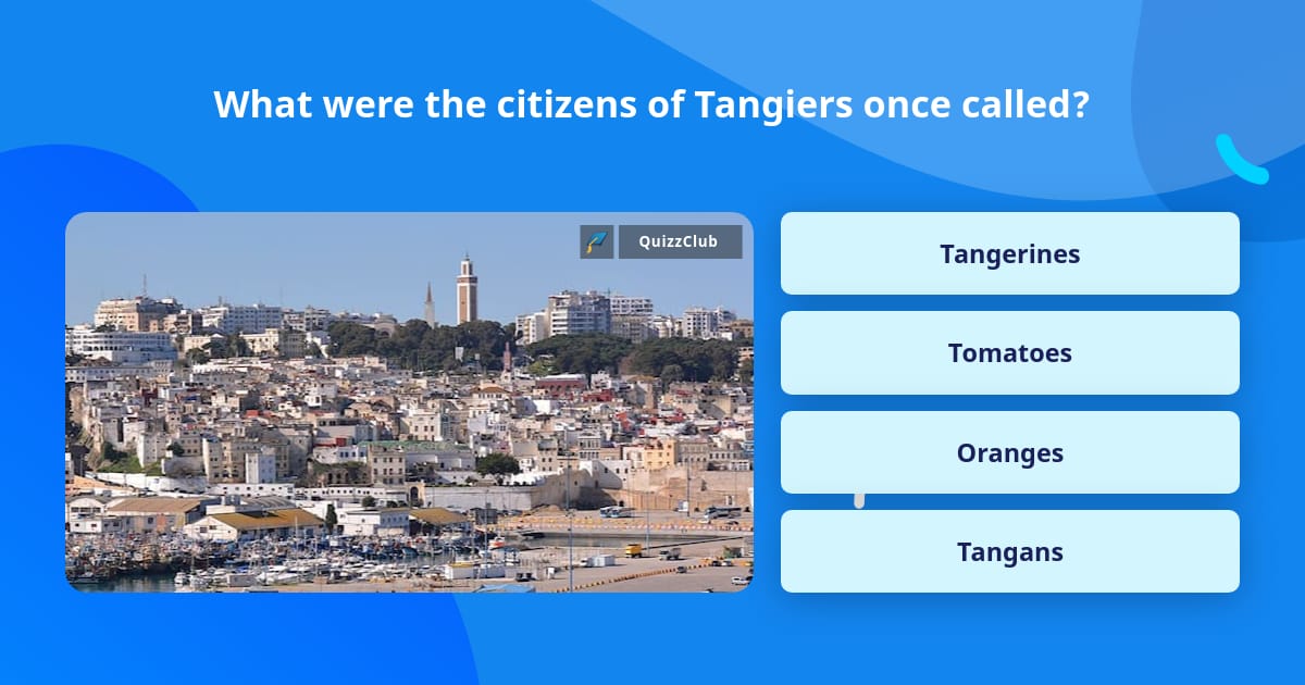 What were the citizens of Tangiers... | Trivia Questions | QuizzClub
