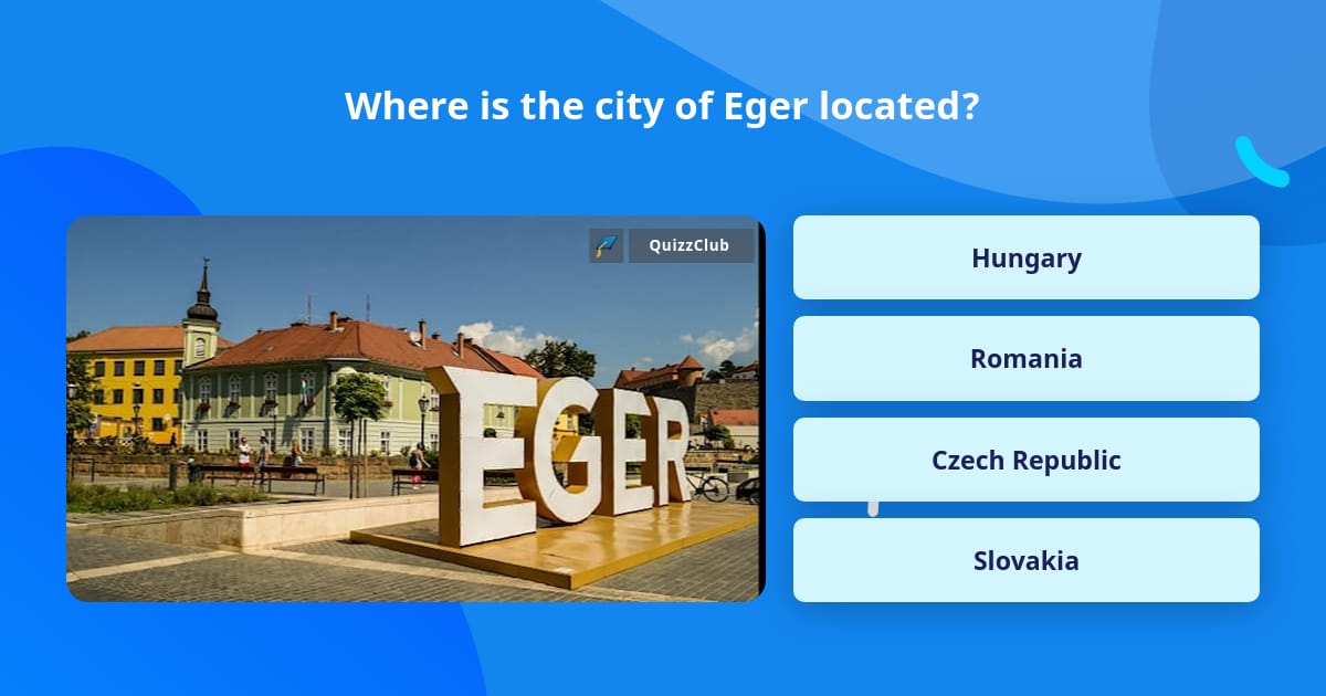 Where is the city of Eger located? | Trivia Questions | QuizzClub