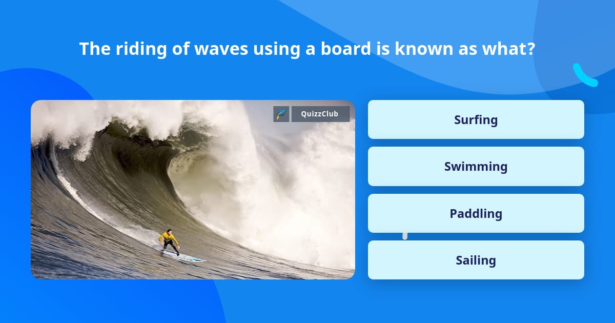 The riding of waves using a board is... | Trivia Questions | QuizzClub
