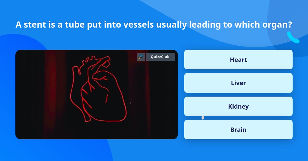 A stent is a tube put into vessels... | Trivia Questions | QuizzClub