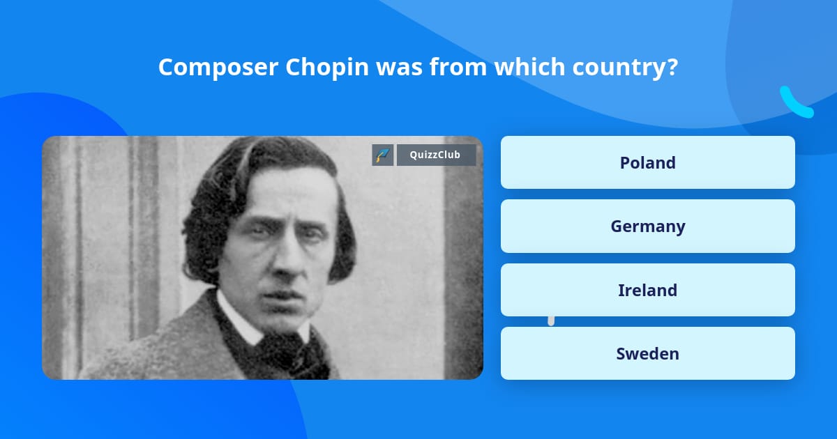 Composer Chopin was from which country? | Trivia Questions | QuizzClub