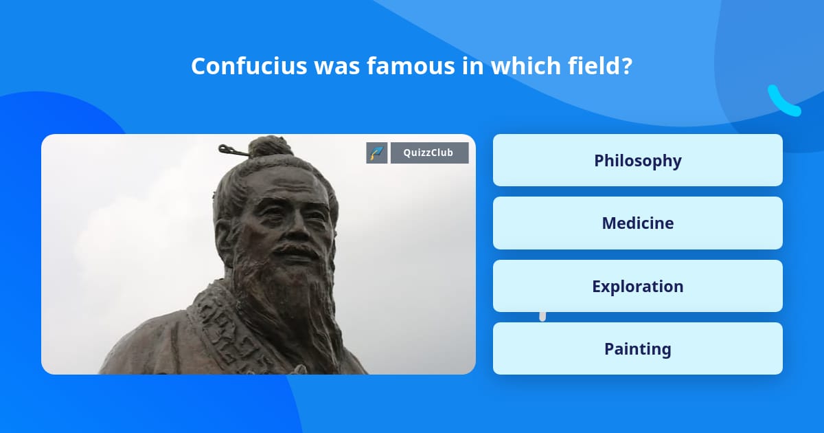 Confucius was famous in which field? | Trivia Questions | QuizzClub