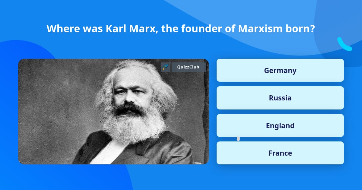 Where was Karl Marx, the founder of... | Trivia Questions | QuizzClub