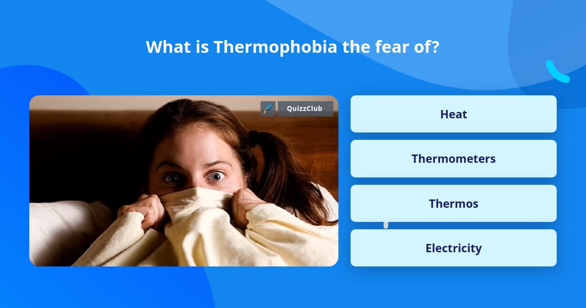 What is Thermophobia the fear of? | Trivia Questions | QuizzClub