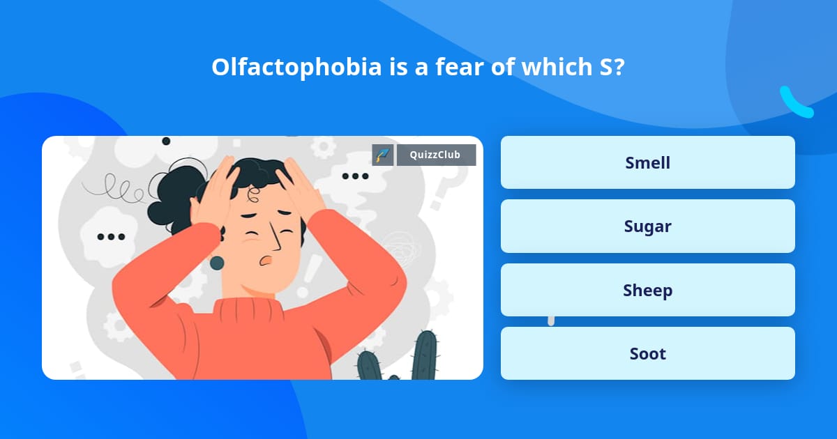 Olfactophobia is a fear of which S? | Trivia Questions | QuizzClub