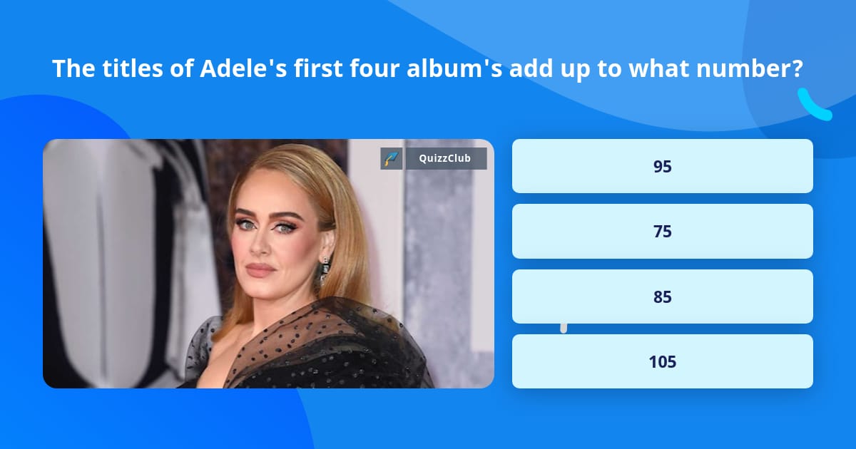 The titles of Adele's first four... | Trivia Questions | QuizzClub