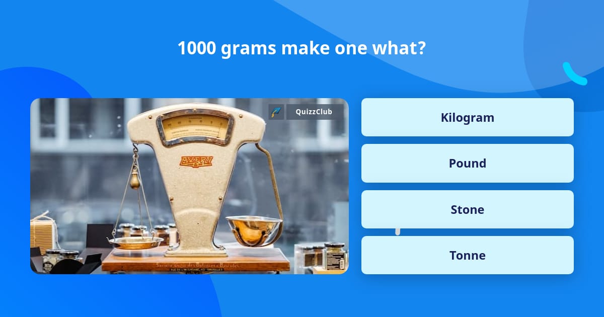 1000 grams make one what? | Trivia Answers | QuizzClub