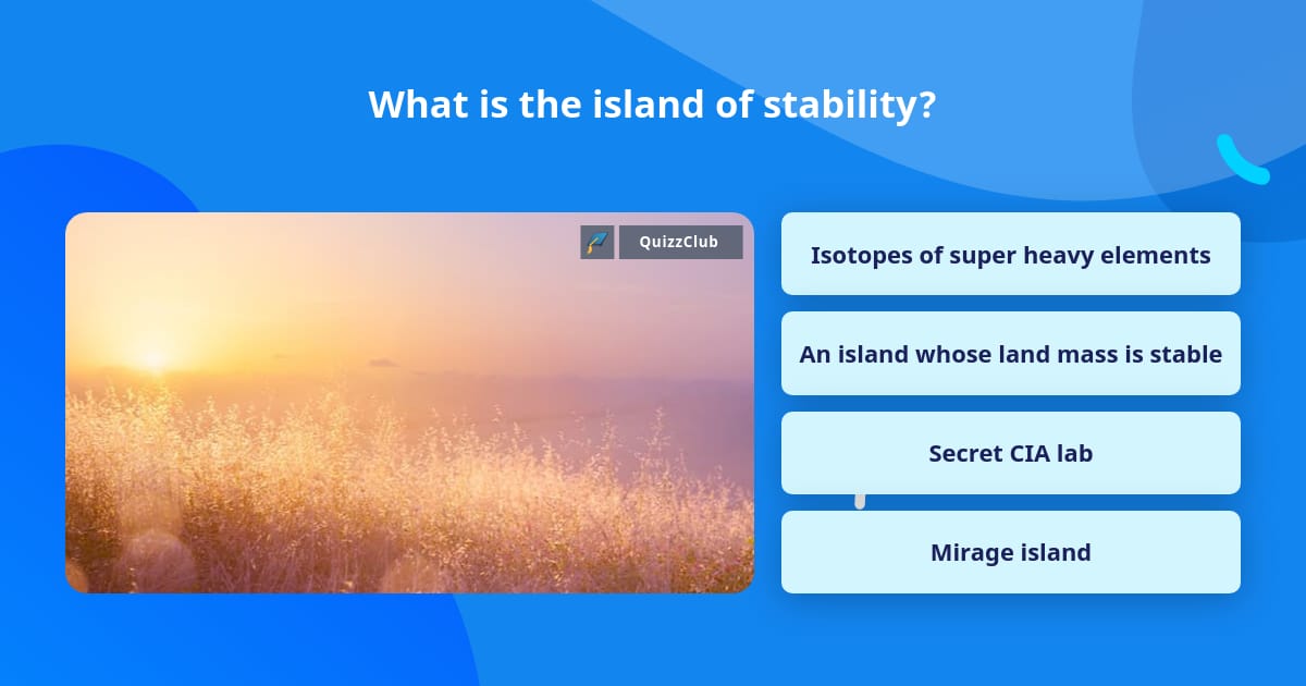 What is the island of stability? | Trivia Questions | QuizzClub