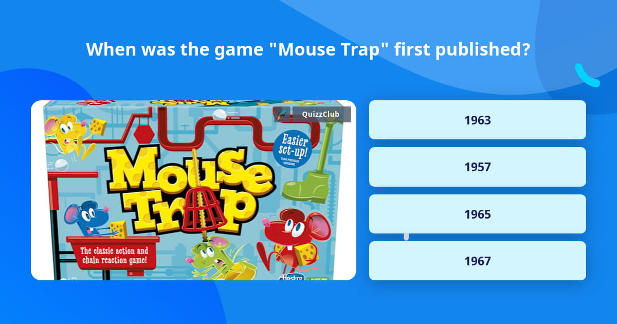 When was the game "Mouse Trap" first... | Trivia Questions | QuizzClub